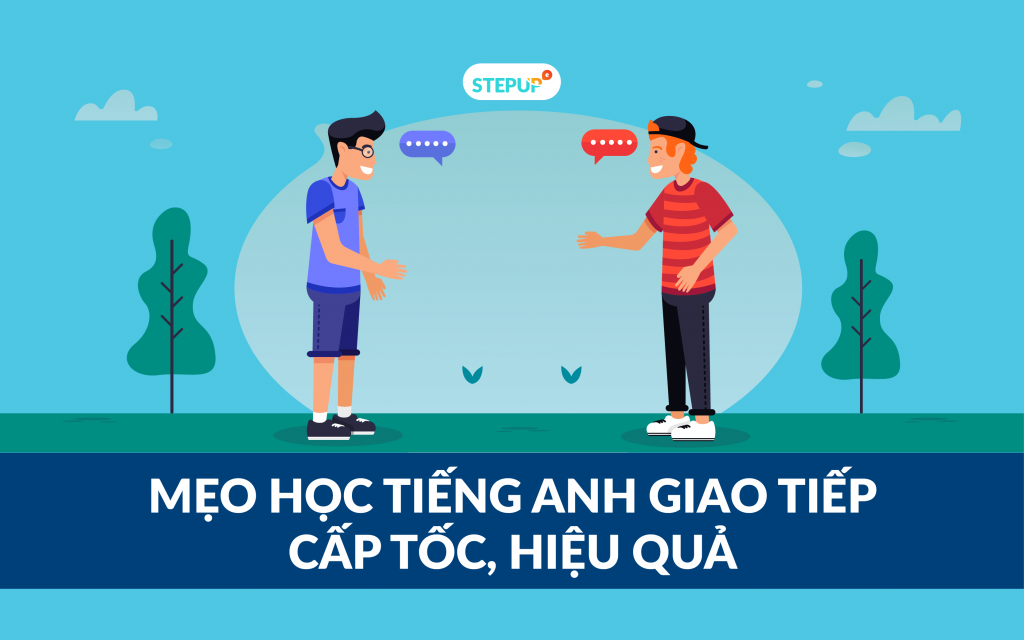 Mẹo học tiếng Anh giao tiếp cấp tốc hiệu quả bạn nên áp dụng ngay - Step Up English