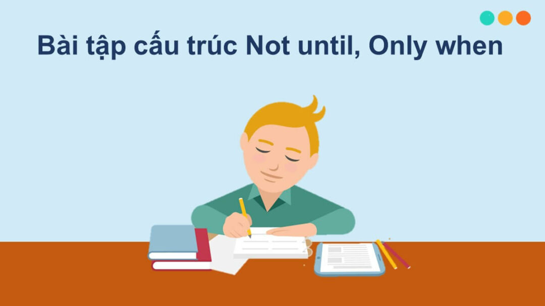 Cấu trúc Not until, Only when: Ý nghĩa và cách dùng - Step Up English