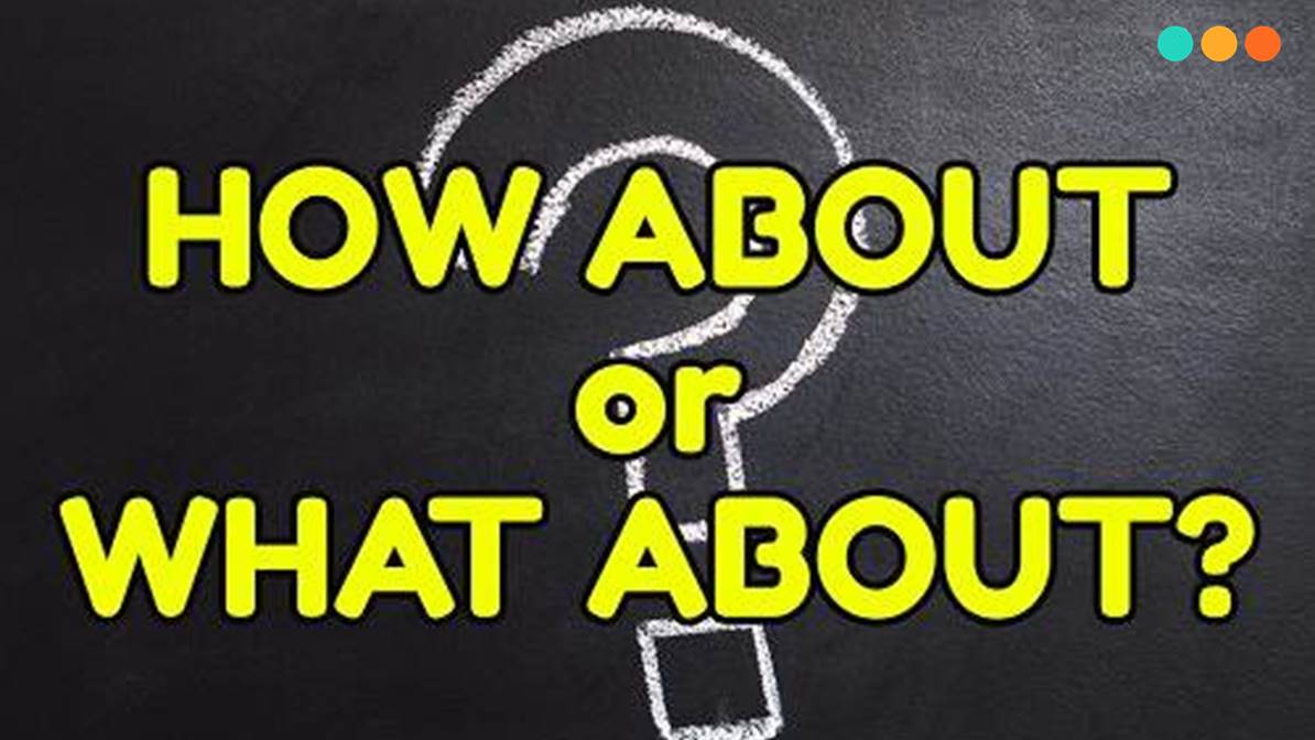 Cấu trúc What about, How about và những điều bạn cần nắm vững - Step Up ...