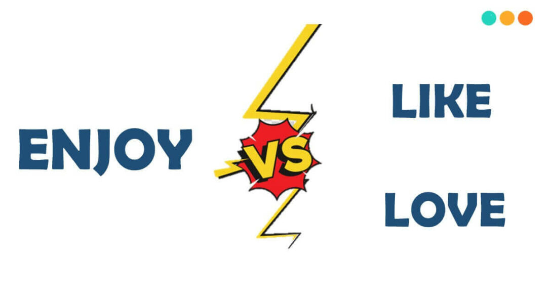 Cấu trúc Enjoy: Cách phân biệt Enjoy với Like và Love - Step Up English
