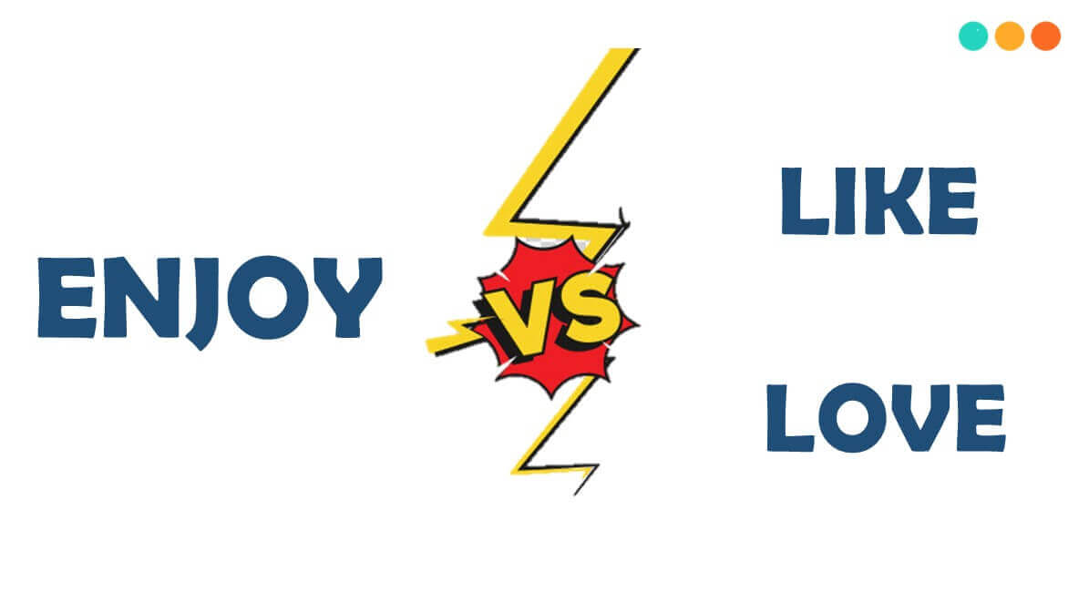 Cấu trúc Enjoy: Cách phân biệt Enjoy với Like và Love - Step Up English