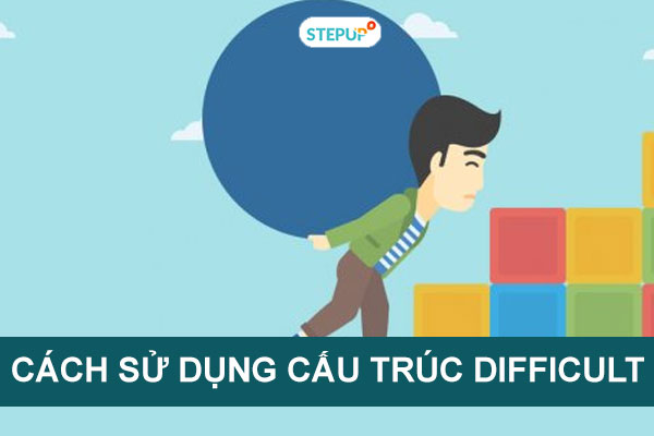 Cấu trúc difficult trong tiếng Anh. Có ví dụ và bài tập - Step Up English