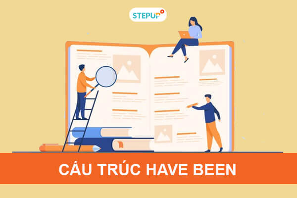 Have been là gì? Cấu trúc Have been trong tiếng Anh - Step Up English